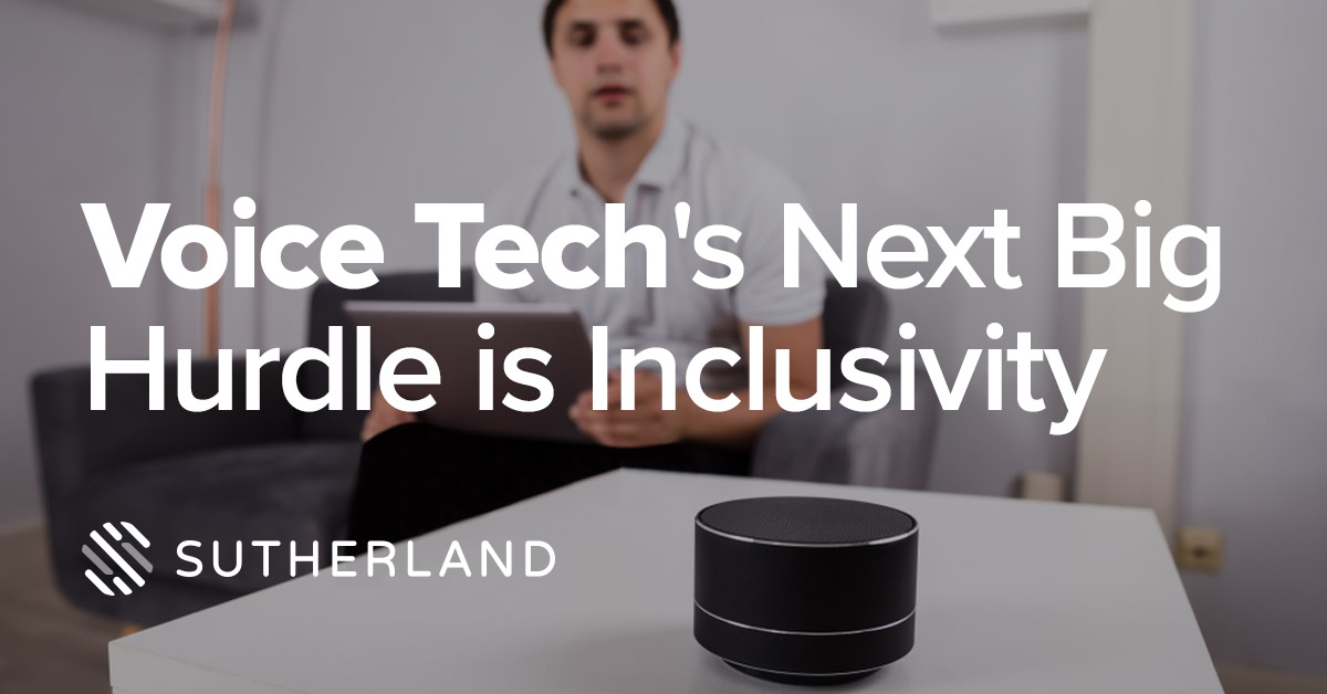 Voice Tech's Next Big Hurdle is Inclusivity - Sutherland